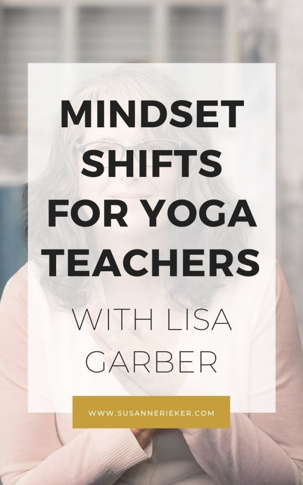 Mindset Shifts for Yoga Teachers with Lisa Garber - Susanne Rieker ...