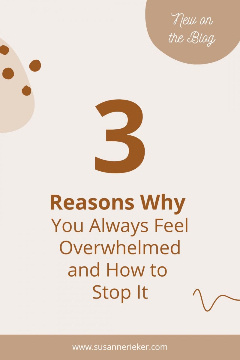 3 Reasons Why You Always Feel Overwhelmed and How to Stop It - Susanne ...